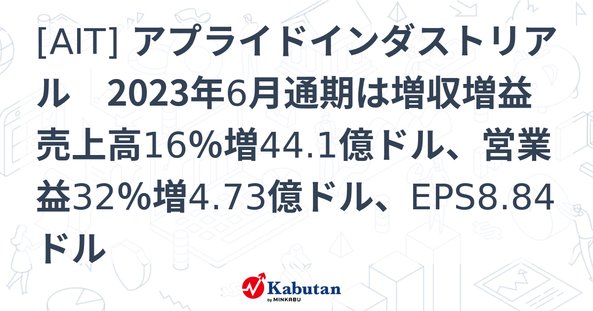 [AIT] アプライドインダストリアル 2023年6月通期は増収増益 売上高16％増44.1億ドル、営業益32％増4.73億ドル、EPS8.84ドル - 株探(かぶたん)｜米国株