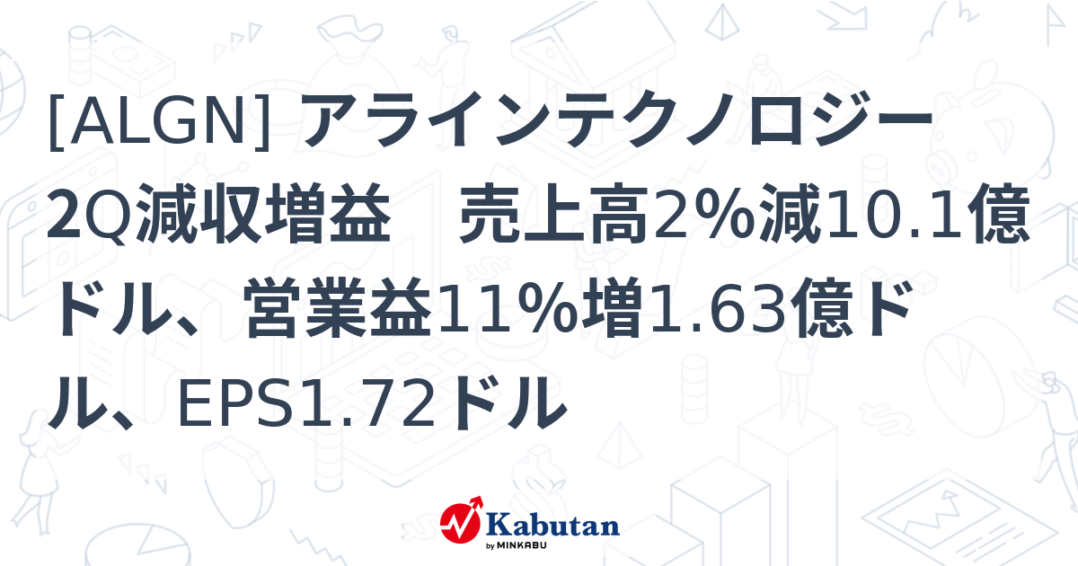 [ALGN] アラインテクノロジー 2Q減収増益 売上高2％減10.1億ドル、営業益11％増1.63億ドル、EPS1.72ドル - 株探(かぶたん)｜米国株