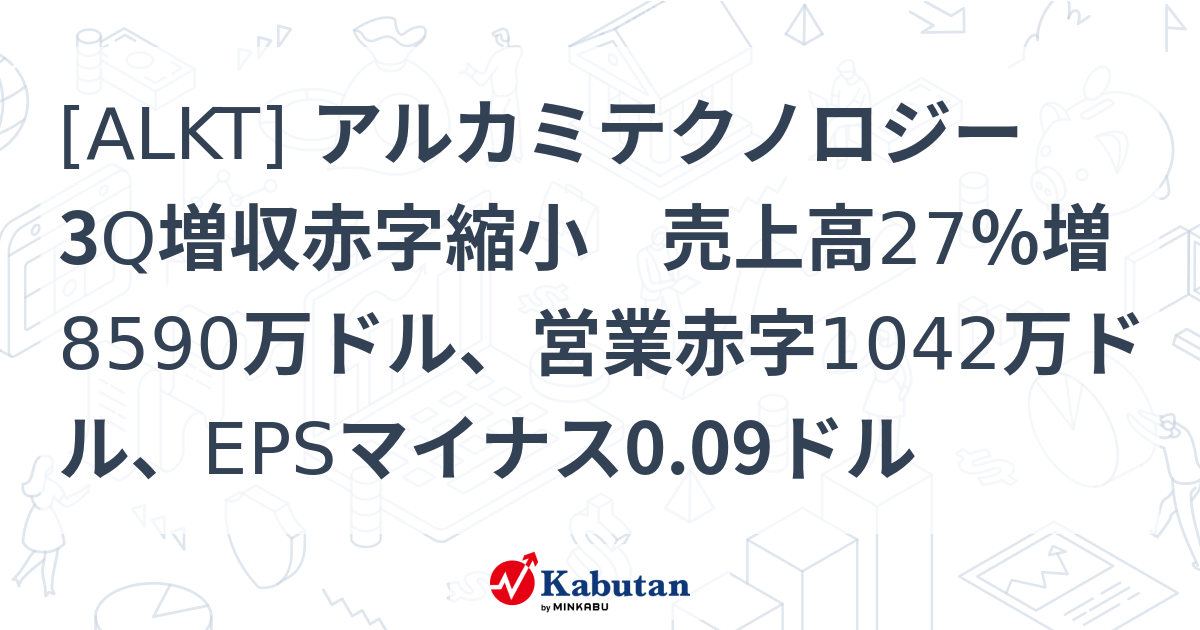[ALKT] アルカミテクノロジー 3Q増収赤字縮小 売上高27％増8590万ドル、営業赤字1042万ドル、EPSマイナス0.09ドル ...