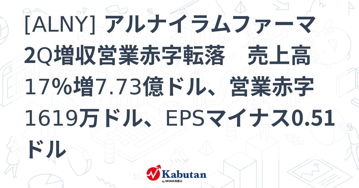 [ALNY] アルナイラムファーマ 2Q増収営業赤字転落 売上高17％増7.73億ドル、営業赤字1619万ドル、EPSマイナス0.51ドル ...