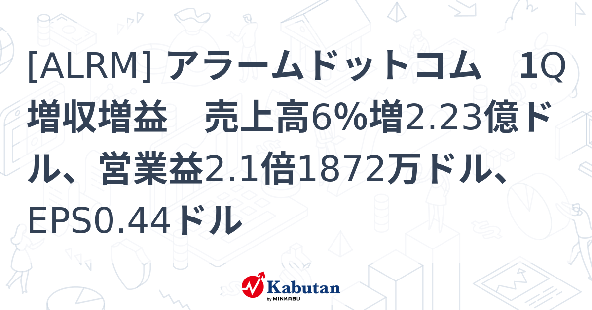 [ALRM] アラームドットコム 1Q増収増益 売上高6％増2.23億ドル、営業益2.1倍1872万ドル、EPS0.44ドル - 株探 ...