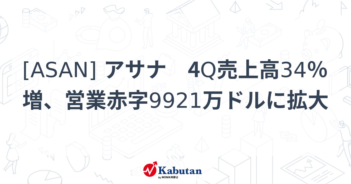 [ASAN] アサナ 4Q売上高34％増、営業赤字9921万ドルに拡大 - 株探(かぶたん)｜米国株