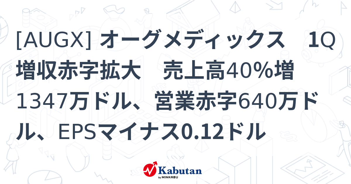 [AUGX] オーグメディックス 1Q増収赤字拡大 売上高40％増1347万ドル、営業赤字640万ドル、EPSマイナス0.12ドル - 株探 ...