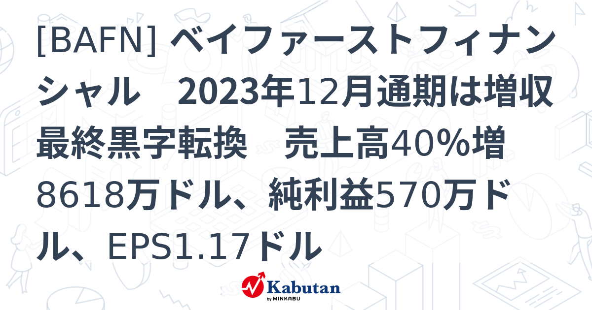 [BAFN] ベイファーストフィナンシャル 2023年12月通期は増収最終黒字転換 売上高40％増8618万ドル、純利益570万ドル、EPS1 ...