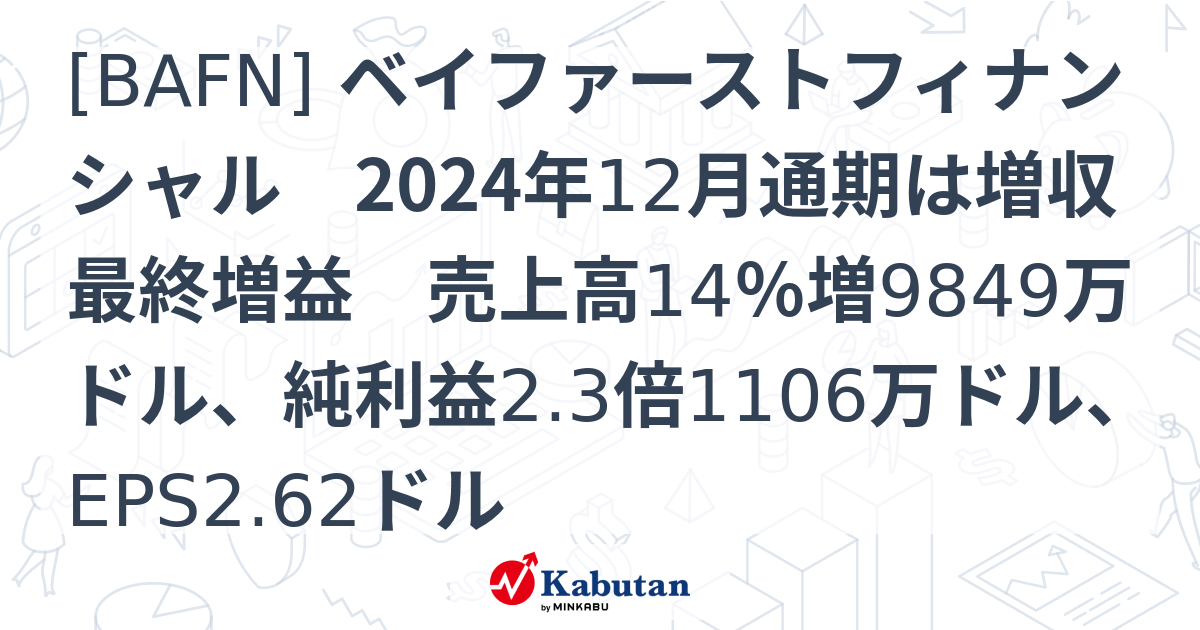 [BAFN] ベイファーストフィナンシャル 2024年12月通期は増収最終増益 売上高14％増9849万ドル、純利益2.3倍1106万ドル ...