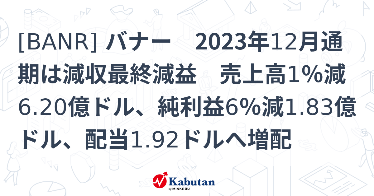 [BANR] バナー 2023年12月通期は減収最終減益 売上高1％減6.20億ドル、純利益6％減1.83億ドル、配当1.92ドルへ増配 ...