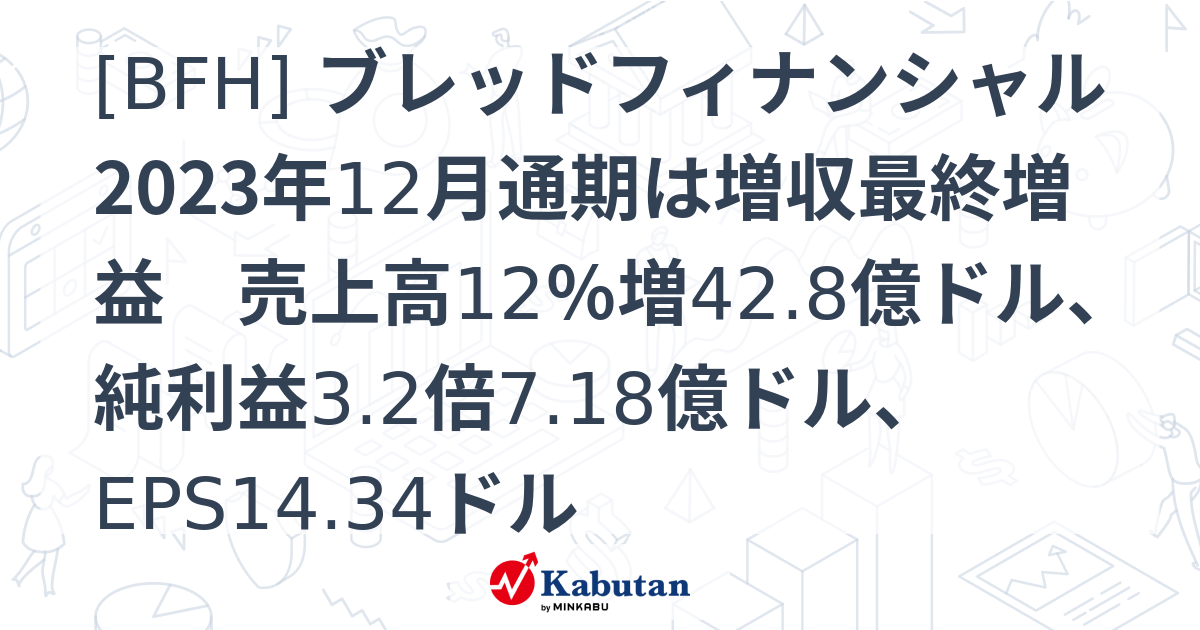 [BFH] ブレッドフィナンシャル 2023年12月通期は増収最終増益 売上高12％増42.8億ドル、純利益3.2倍7.18億ドル、EPS14 ...