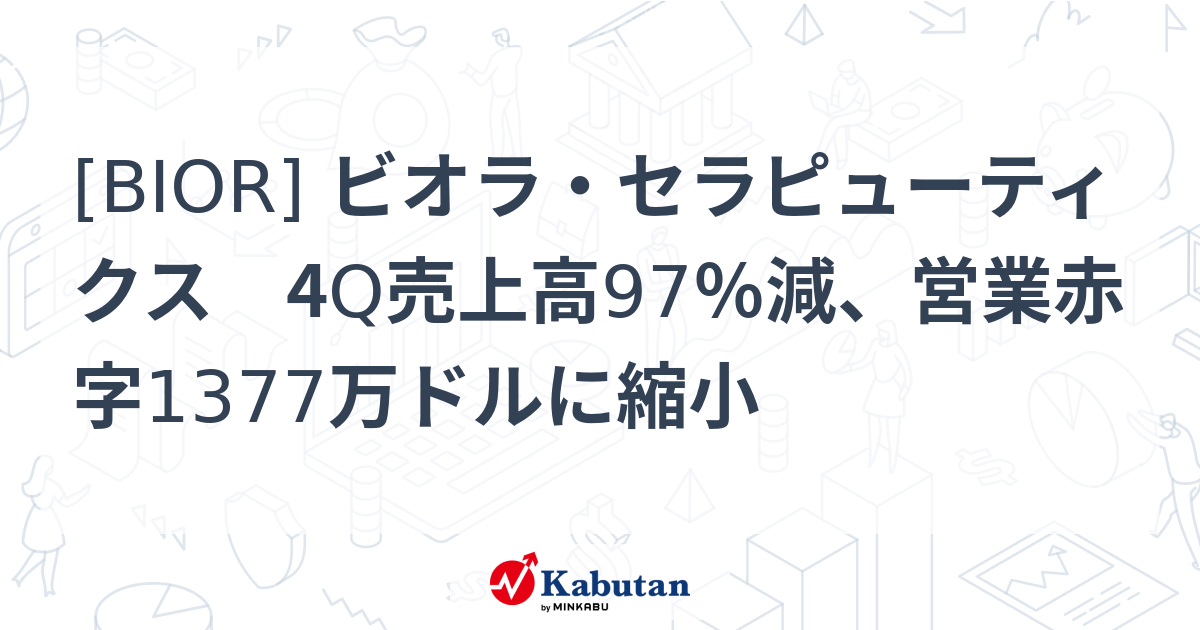 [BIOR] ビオラ・セラピューティクス 4Q売上高97％減、営業赤字1377万ドルに縮小 - 株探(かぶたん)｜米国株