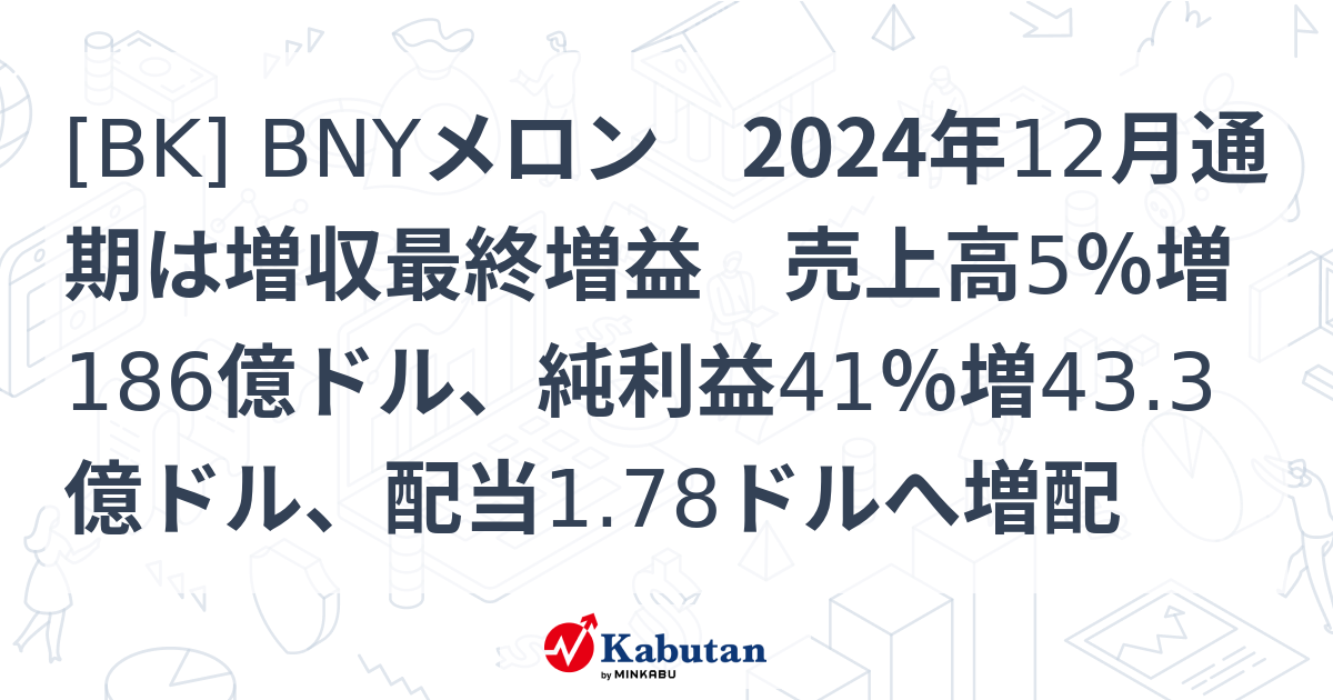 [BK] BNYメロン 2024年12月通期は増収最終増益 売上高5％増186億ドル、純利益41％増43.3億ドル、配当1.78ドルへ増配 - 株探(かぶたん)｜米国株