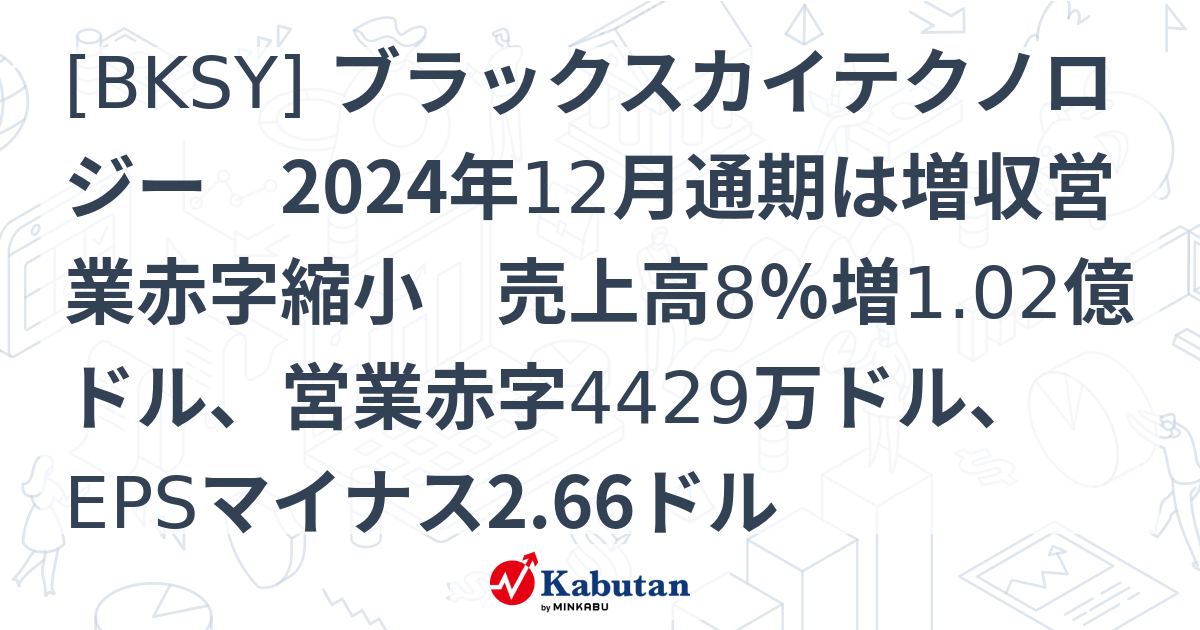 [BKSY] ブラックスカイテクノロジー 2024年12月通期は増収営業赤字縮小 売上高8％増1.02億ドル、営業赤字4429万ドル、EPS ...