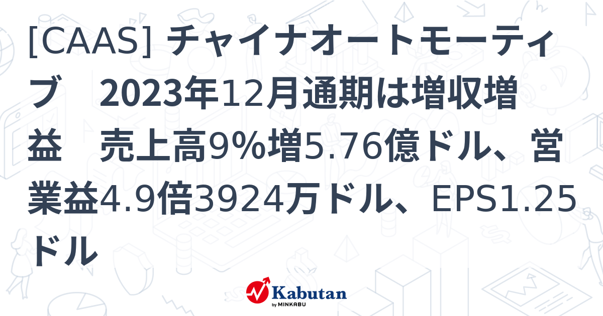 [CAAS] チャイナオートモーティブ 2023年12月通期は増収増益 売上高9％増5.76億ドル、営業益4.9倍3924万ドル、EPS1.25ドル - 株探(かぶたん)｜米国株