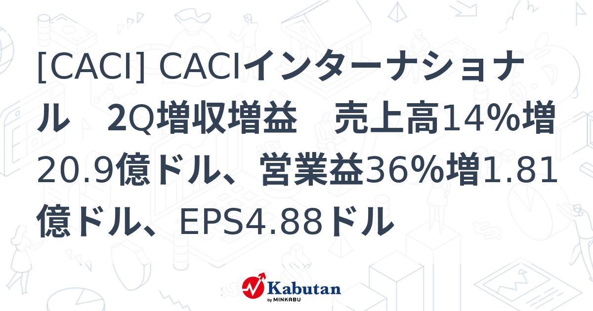 [CACI] CACIインターナショナル 2Q増収増益 売上高14％増20.9億ドル、営業益36％増1.81億ドル、EPS4.88ドル ...