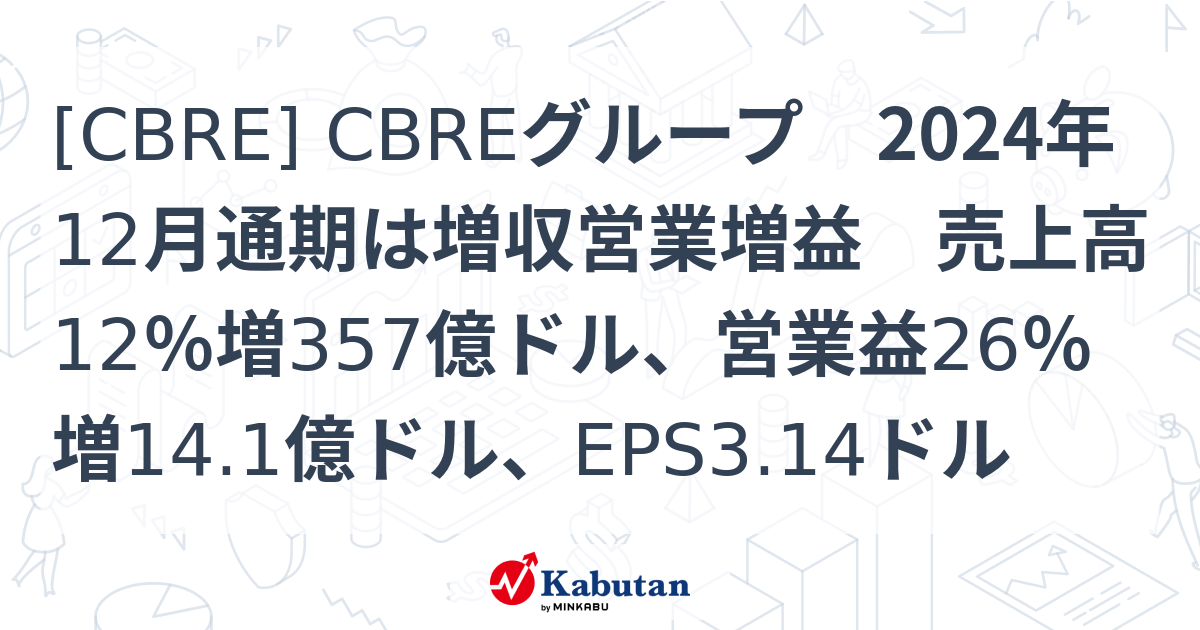 [CBRE] CBREグループ 2024年12月通期は増収営業増益 売上高12％増357億ドル、営業益26％増14.1億ドル、EPS3.14ドル - 株探(かぶたん)｜米国株
