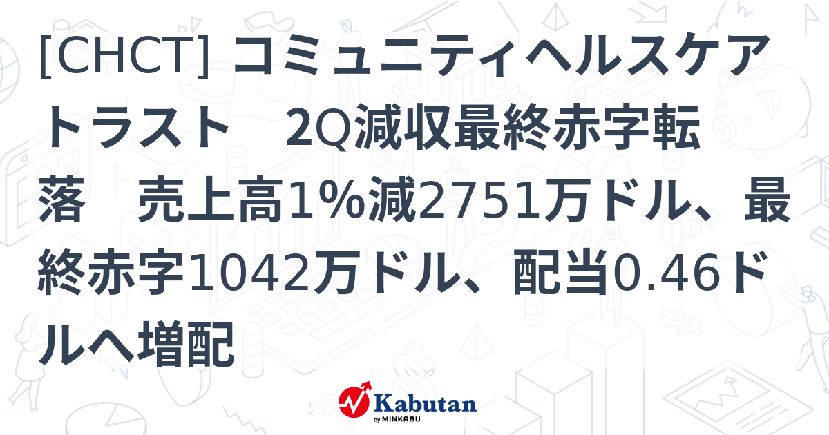 [CHCT] コミュニティヘルスケアトラスト 2Q減収最終赤字転落 売上高1％減2751万ドル、最終赤字1042万ドル、配当0.46ドルへ増配 ...
