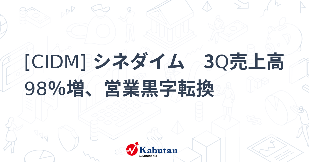 [CIDM] シネダイム 3Q売上高98％増、営業黒字転換 - 株探(かぶたん)｜米国株