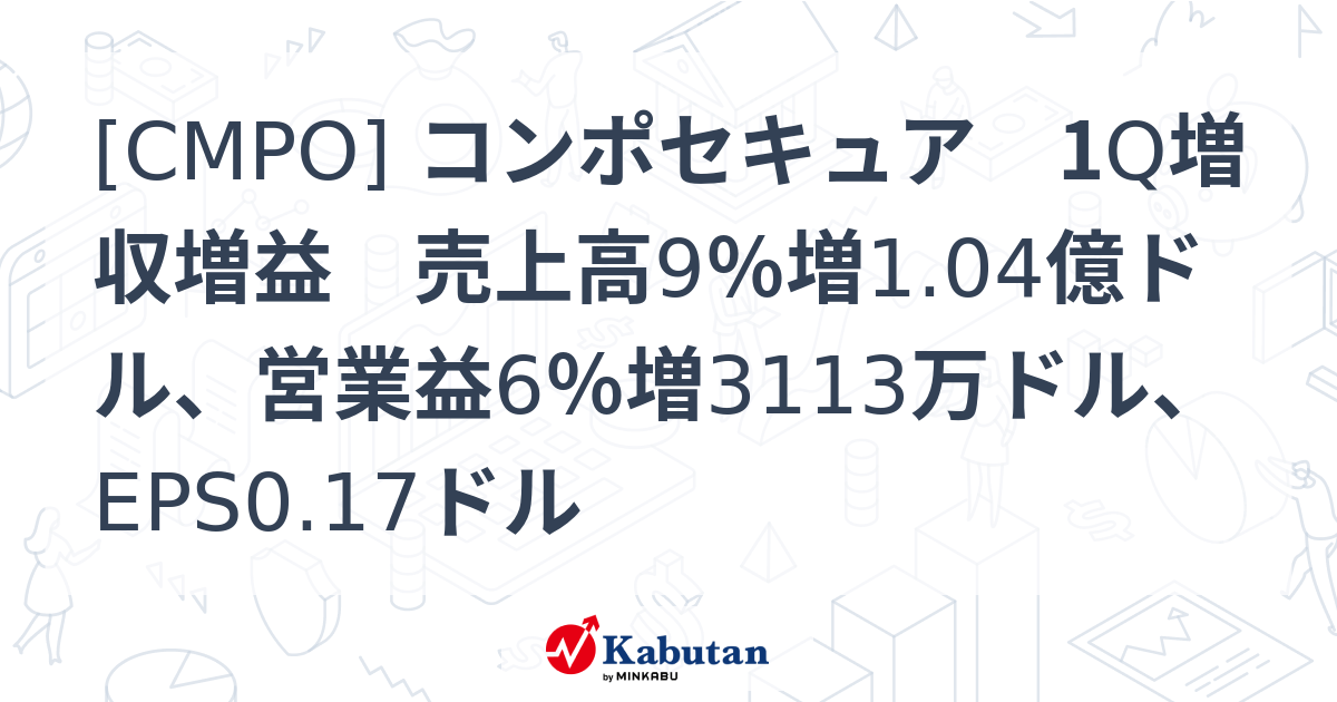 [CMPO] コンポセキュア 1Q増収増益 売上高9％増1.04億ドル、営業益6％増3113万ドル、EPS0.17ドル - 株探(かぶたん)｜米国株