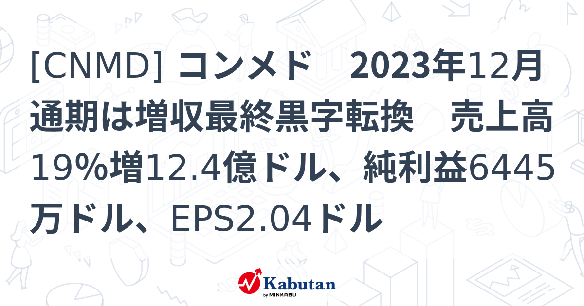 [CNMD] コンメド 2023年12月通期は増収最終黒字転換 売上高19％増12.4億ドル、純利益6445万ドル、EPS2.04ドル - 株探(かぶたん)｜米国株