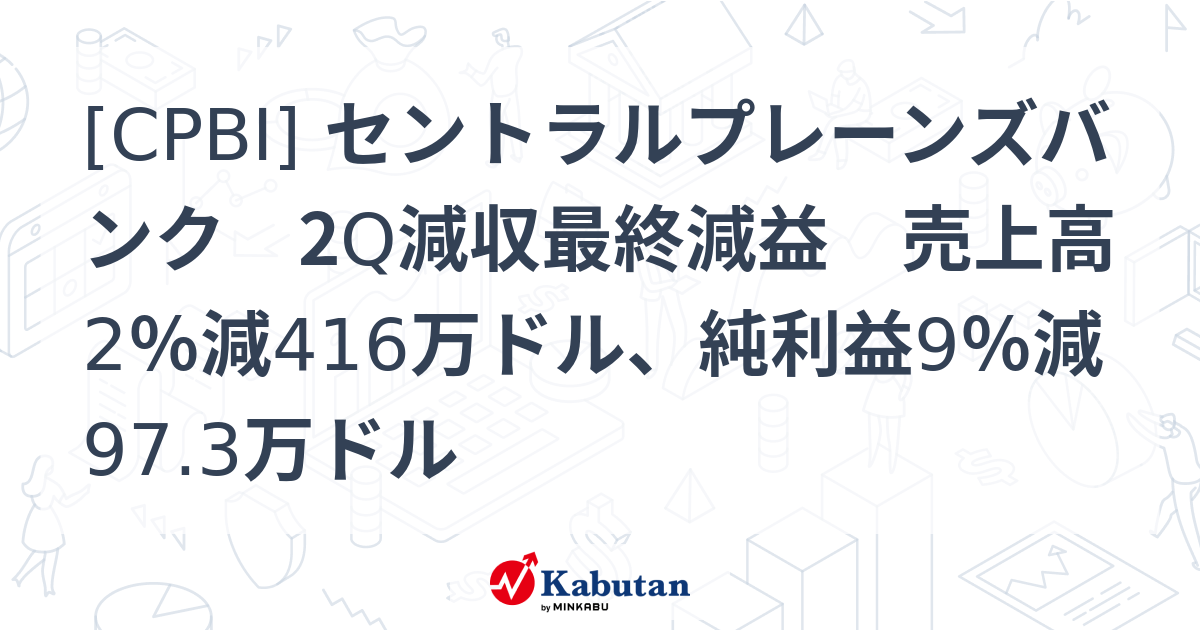 [CPBI] セントラルプレーンズバンク 2Q減収最終減益 売上高2％減416万ドル、純利益9％減97.3万ドル - 株探(かぶたん)｜米国株