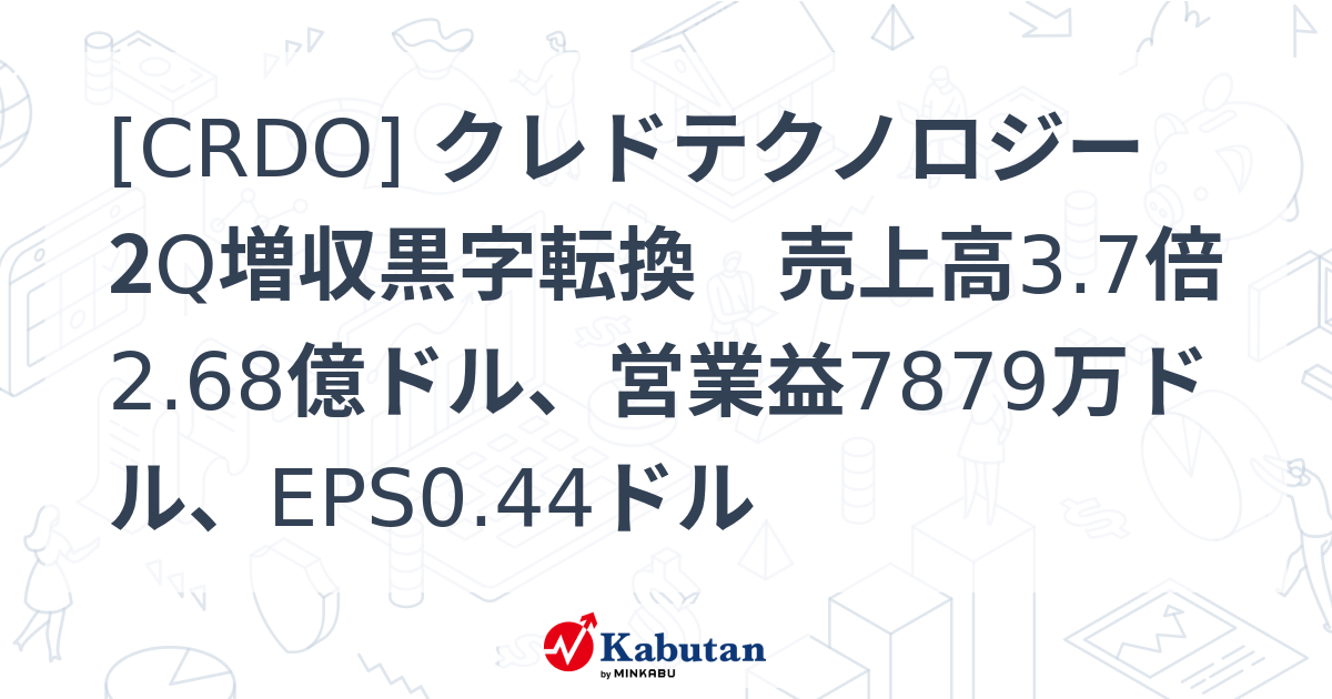 [CRDO] クレドテクノロジー 2Q増収黒字転換 売上高3.7倍2.68億ドル、営業益7879万ドル、EPS0.44ドル - 株探(かぶたん ...