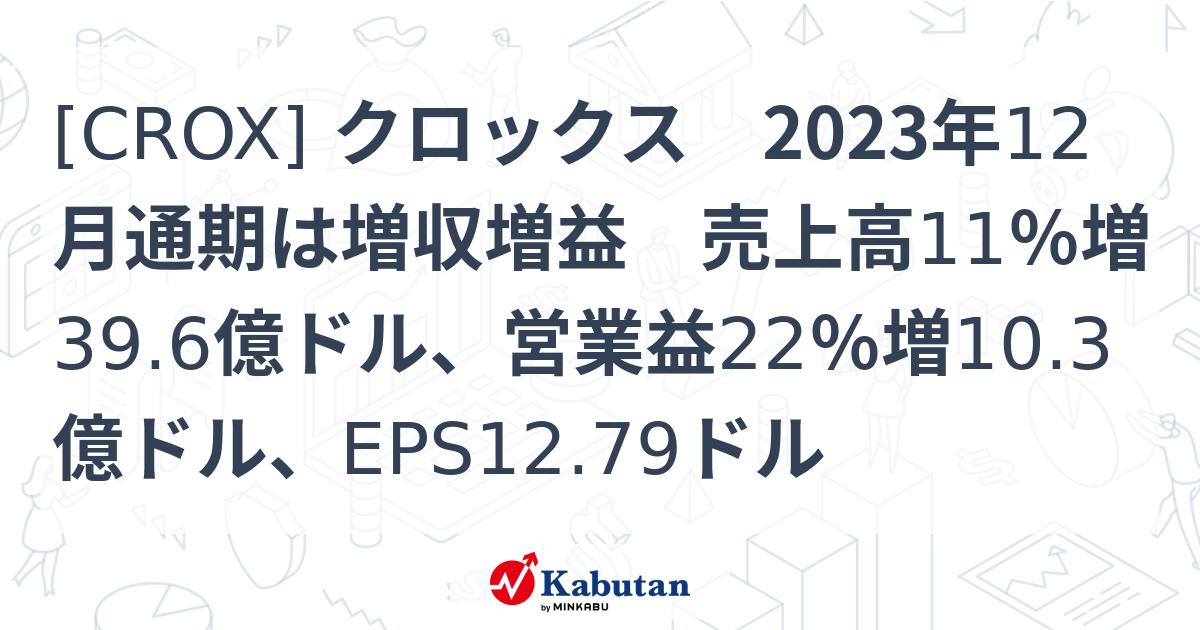 [CROX] クロックス 2023年12月通期は増収増益 売上高11％増39.6億ドル、営業益22％増10.3億ドル、EPS12.79ドル ...