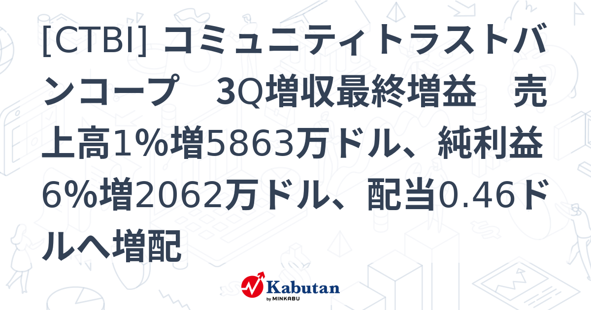 [CTBI] コミュニティトラストバンコープ 3Q増収最終増益 売上高1％増5863万ドル、純利益6％増2062万ドル、配当0.46ドルへ増配 ...