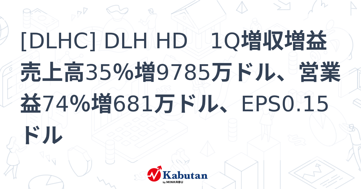 [DLHC] DLH HD 1Q増収増益 売上高35％増9785万ドル、営業益74％増681万ドル、EPS0.15ドル - 株探(かぶたん)｜米国株