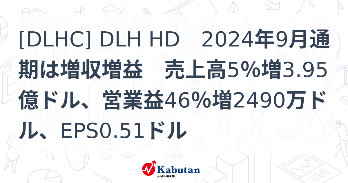 [DLHC] DLH HD 2024年9月通期は増収増益 売上高5％増3.95億ドル、営業益46％増2490万ドル、EPS0.51ドル - 株探(かぶたん)｜米国株
