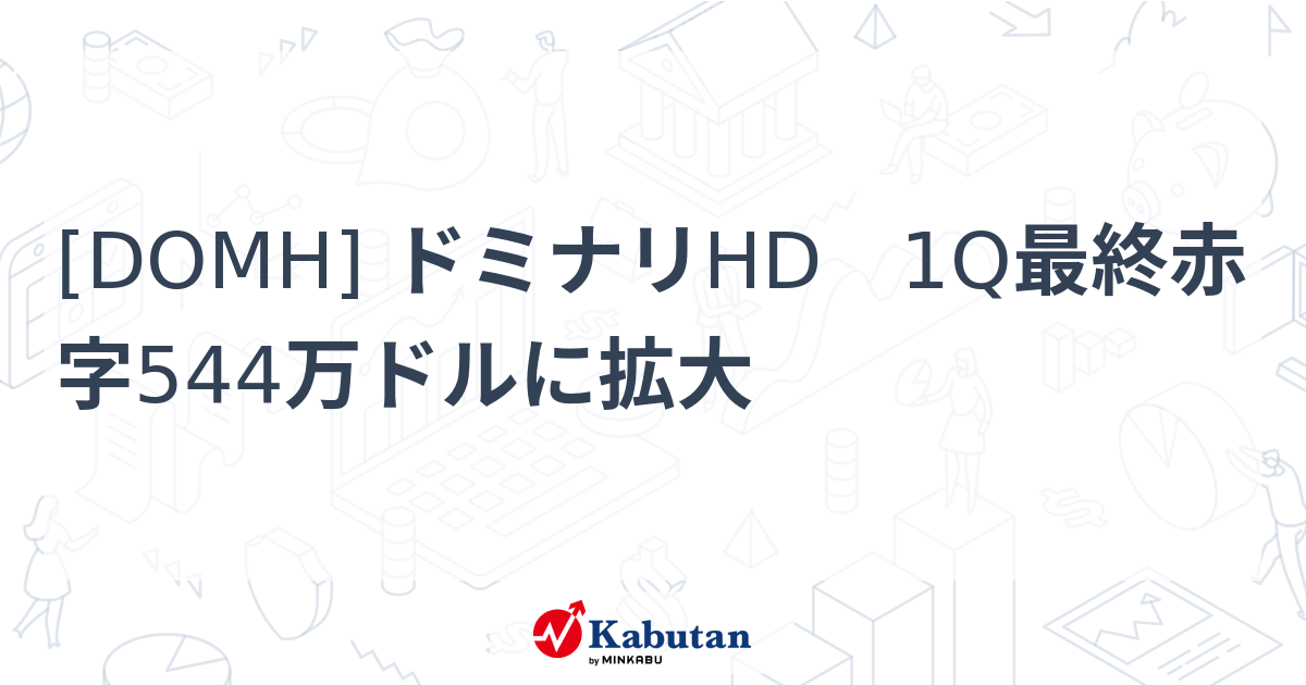[DOMH] ドミナリHD 1Q最終赤字544万ドルに拡大 - 株探(かぶたん)｜米国株