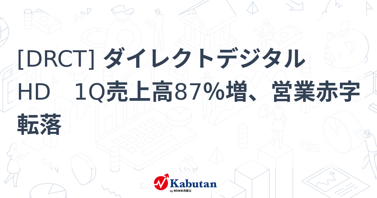 [DRCT] ダイレクトデジタルHD 1Q売上高87％増、営業赤字転落 - 株探(かぶたん)｜米国株