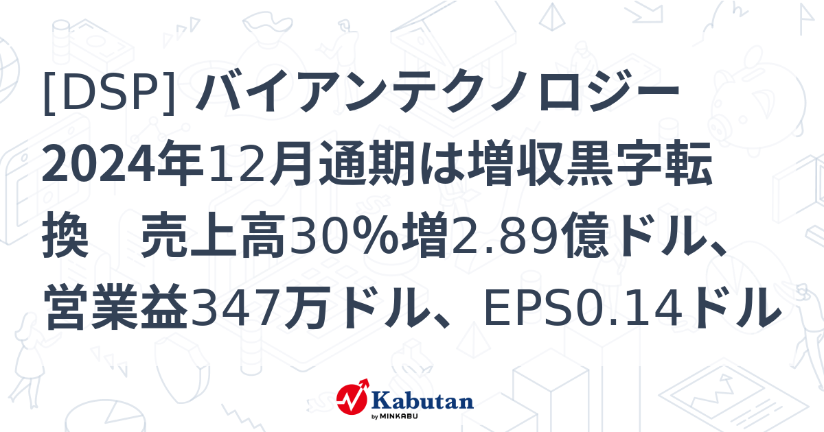 [DSP] バイアンテクノロジー 2024年12月通期は増収黒字転換 売上高30％増2.89億ドル、営業益347万ドル、EPS0.14ドル - 株探(かぶたん)｜米国株