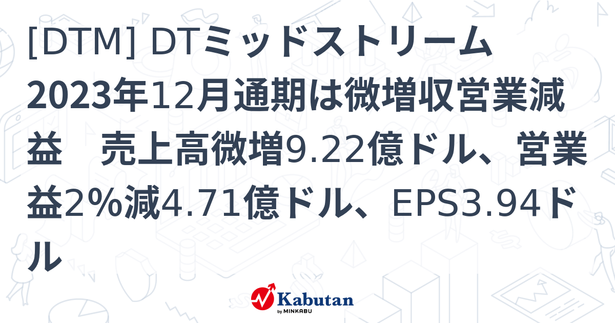 [DTM] DTミッドストリーム 2023年12月通期は微増収営業減益 売上高微増9.22億ドル、営業益2％減4.71億ドル、EPS3.94ドル - 株探(かぶたん)｜米国株