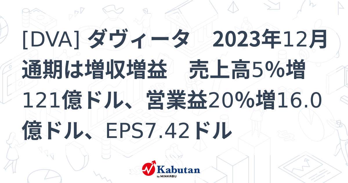 [DVA] ダヴィータ 2023年12月通期は増収増益 売上高5％増121億ドル、営業益20％増16.0億ドル、EPS7.42ドル - 株探(かぶたん)｜米国株