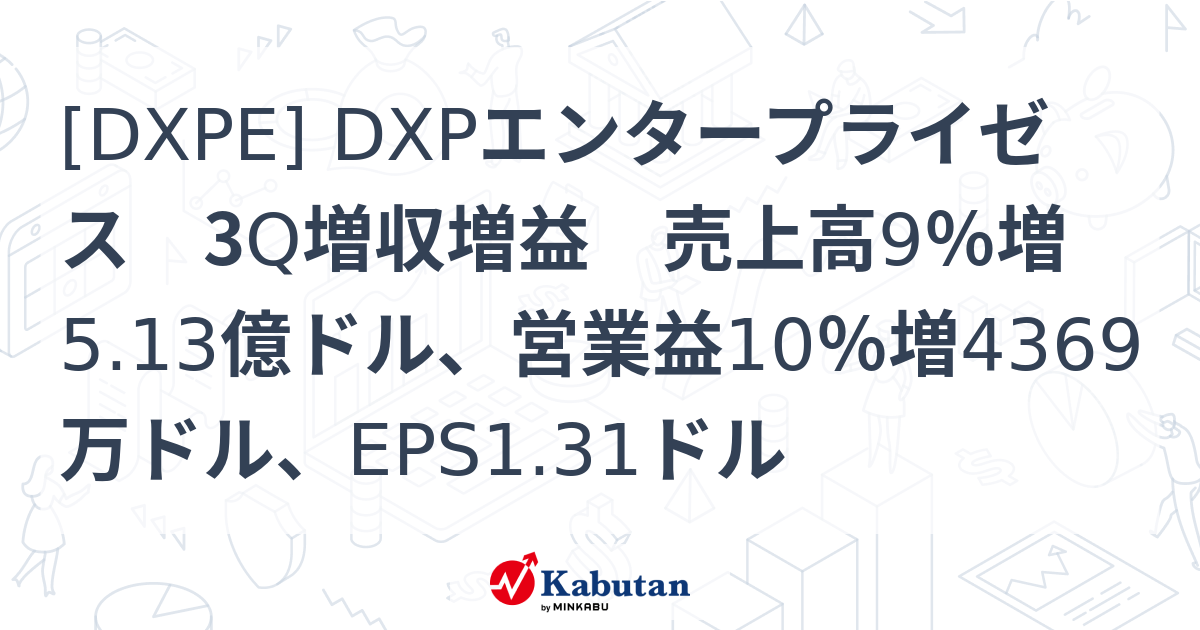 [DXPE] DXPエンタープライゼス 3Q増収増益 売上高9％増5.13億ドル、営業益10％増4369万ドル、EPS1.31ドル - 株探 ...