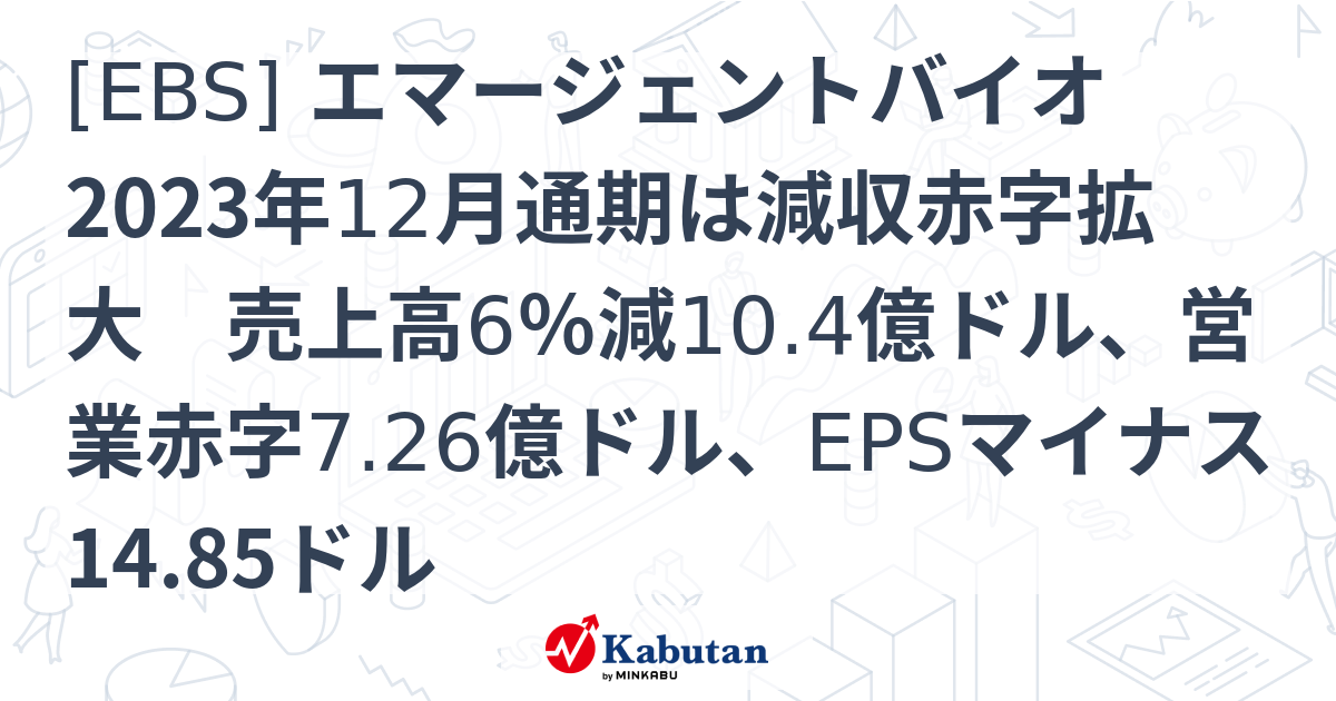 [EBS] エマージェントバイオ 2023年12月通期は減収赤字拡大 売上高6％減10.4億ドル、営業赤字7.26億ドル、EPSマイナス14.85ドル - 株探(かぶたん)｜米国株