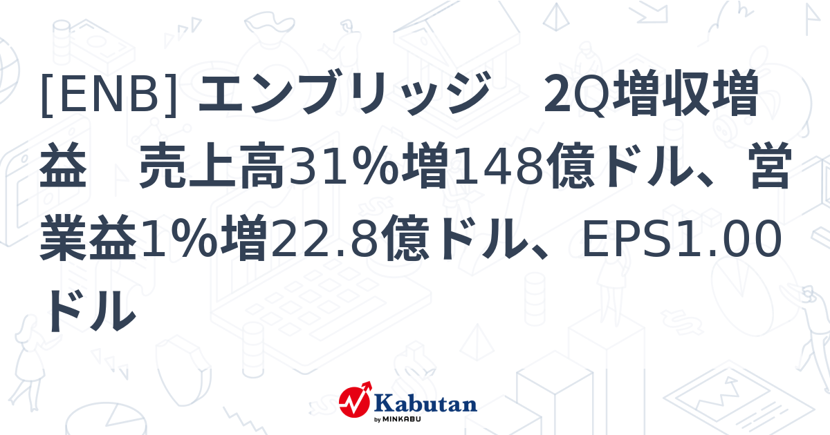 [ENB] エンブリッジ 2Q増収増益 売上高31％増148億ドル、営業益1％増22.8億ドル、EPS1.00ドル - 株探(かぶたん)｜米国株