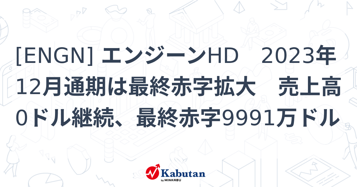 [ENGN] エンジーンHD 2023年12月通期は最終赤字拡大 売上高0ドル継続、最終赤字9991万ドル - 株探(かぶたん)｜米国株
