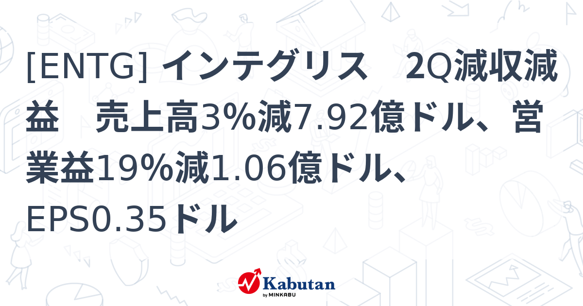 [ENTG] インテグリス 2Q減収減益 売上高3％減7.92億ドル、営業益19％減1.06億ドル、EPS0.35ドル - 株探(かぶたん)｜米国株
