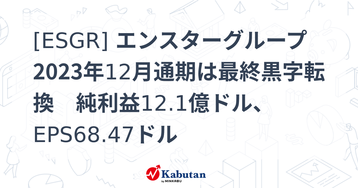 [ESGR] エンスターグループ 2023年12月通期は最終黒字転換 純利益12.1億ドル、EPS68.47ドル - 株探(かぶたん)｜米国株
