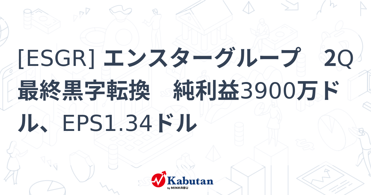 [ESGR] エンスターグループ 2Q最終黒字転換 純利益3900万ドル、EPS1.34ドル - 株探(かぶたん)｜米国株