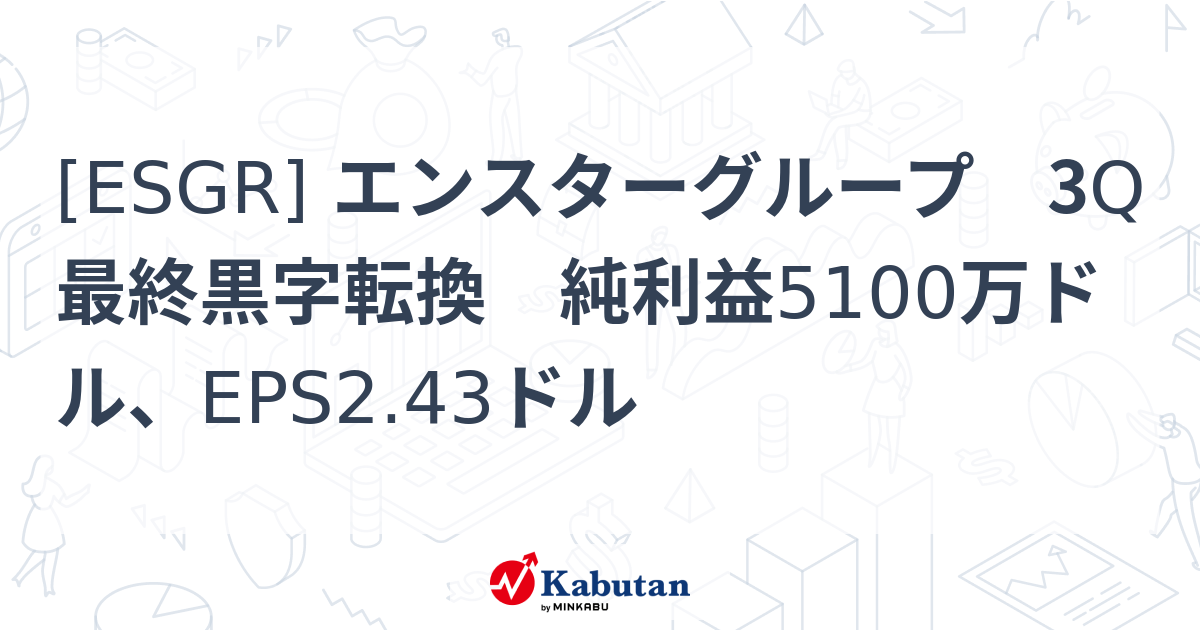 [ESGR] エンスターグループ 3Q最終黒字転換 純利益5100万ドル、EPS2.43ドル - 株探(かぶたん)｜米国株