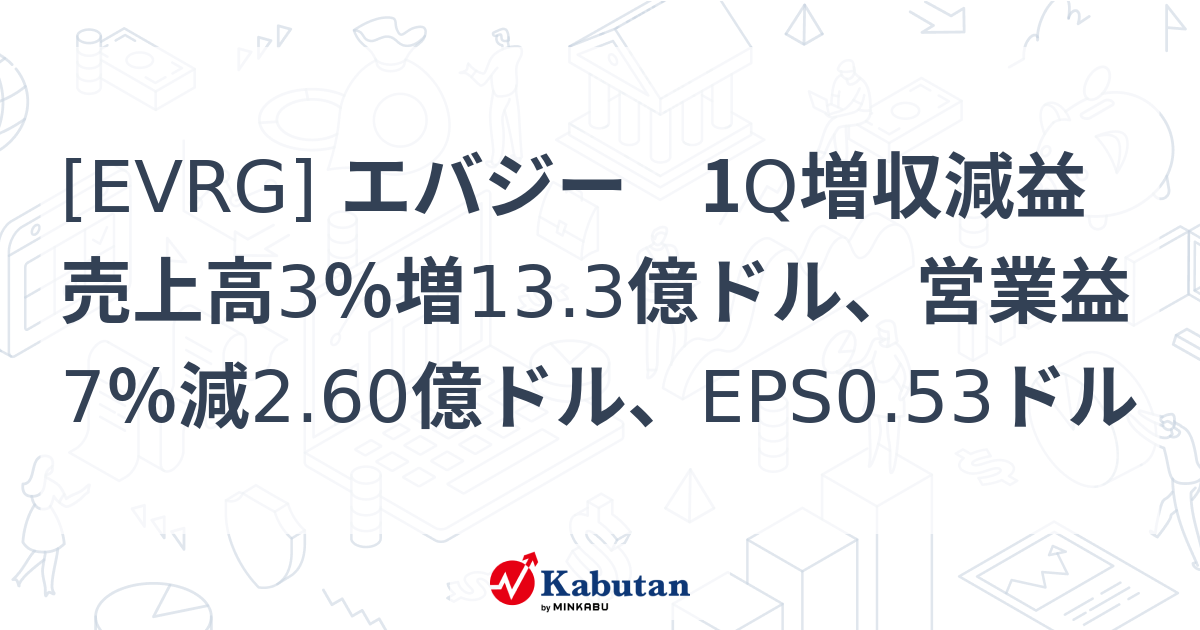 [EVRG] エバジー 1Q増収減益 売上高3％増13.3億ドル、営業益7％減2.60億ドル、EPS0.53ドル - 株探(かぶたん)｜米国株