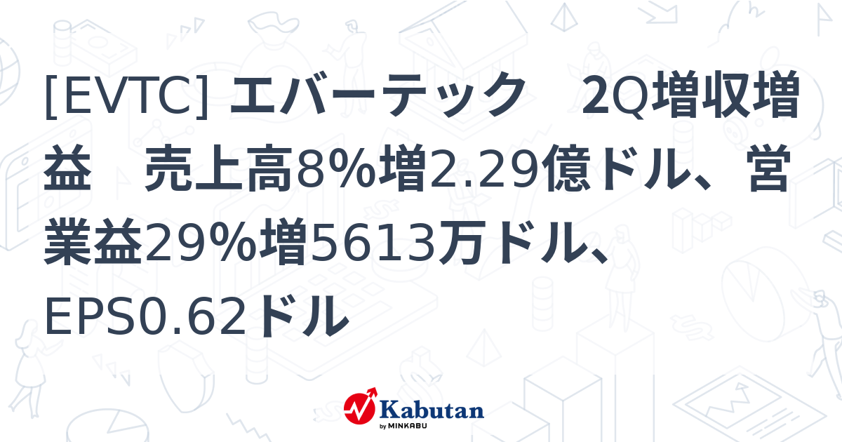 [EVTC] エバーテック 2Q増収増益 売上高8％増2.29億ドル、営業益29％増5613万ドル、EPS0.62ドル - 株探(かぶたん)｜米国株