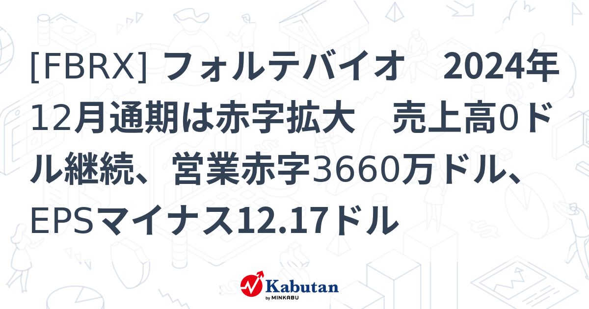 [FBRX] フォルテバイオ 2024年12月通期は赤字拡大 売上高0ドル継続、営業赤字3660万ドル、EPSマイナス12.17ドル - 株探(かぶたん)｜米国株
