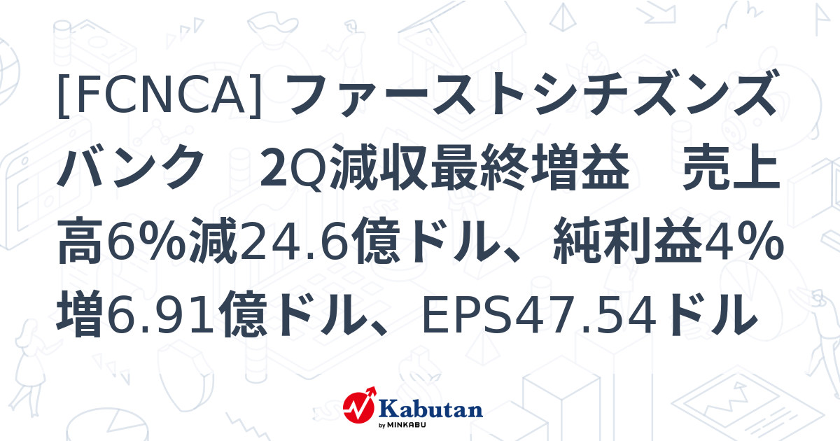 [FCNCA] ファーストシチズンズバンク 2Q減収最終増益 売上高6％減24.6億ドル、純利益4％増6.91億ドル、EPS47.54ドル ...