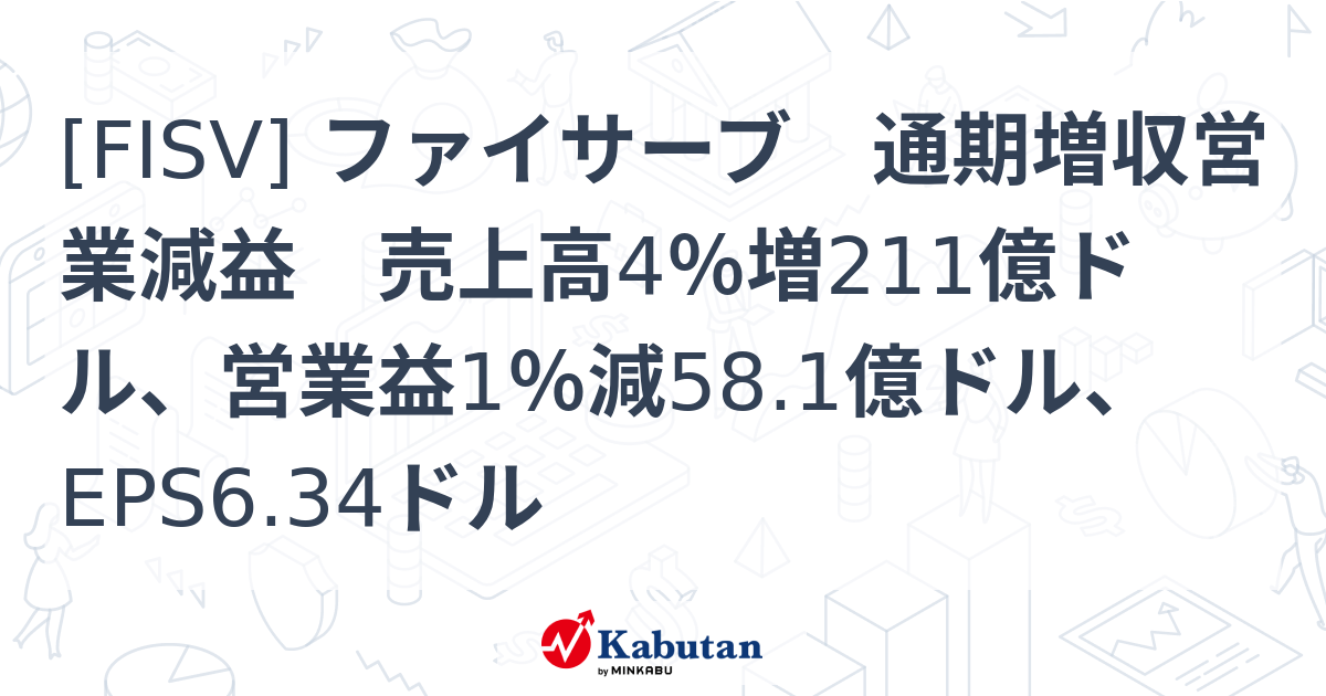 [FISV] ファイサーブ 通期増収営業減益 売上高4％増211億ドル、営業益1％減58.1億ドル、EPS6.34ドル - 株探(かぶたん)｜米国株