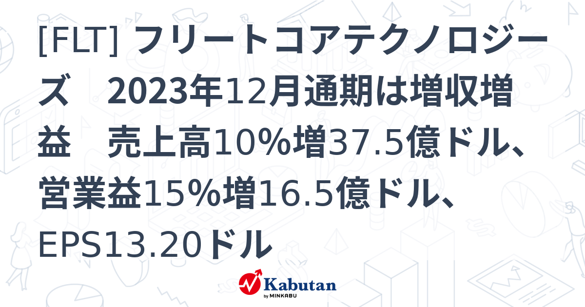 [FLT] フリートコアテクノロジーズ 2023年12月通期は増収増益 売上高10％増37.5億ドル、営業益15％増16.5億ドル、EPS13 ...