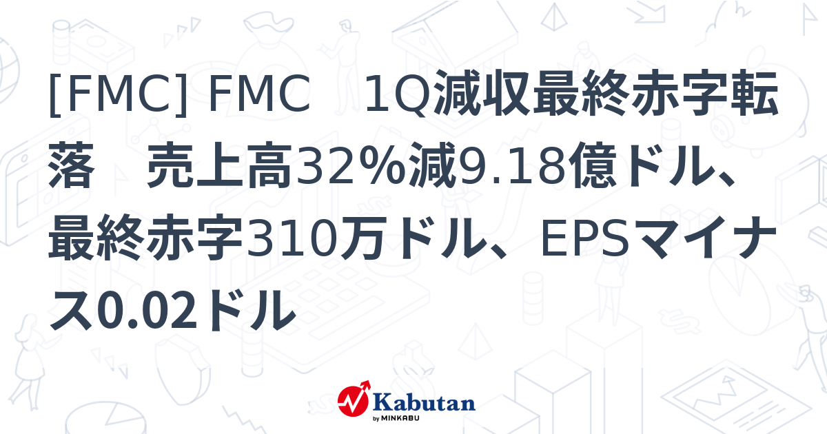 [FMC] FMC 1Q減収最終赤字転落 売上高32％減9.18億ドル、最終赤字310万ドル、EPSマイナス0.02ドル - 株探(かぶたん)｜米国株