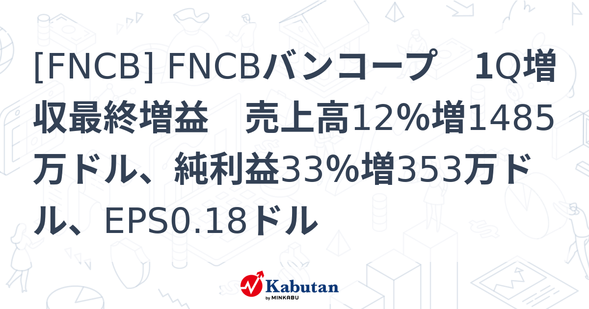 [FNCB] FNCBバンコープ 1Q増収最終増益 売上高12％増1485万ドル、純利益33％増353万ドル、EPS0.18ドル - 株探 ...