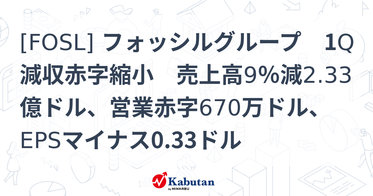 [FOSL] フォッシルグループ 1Q減収赤字縮小 売上高9％減2.33億ドル、営業赤字670万ドル、EPSマイナス0.33ドル - 株探 ...