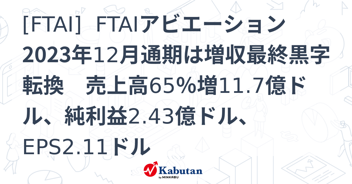 [FTAI] FTAIアビエーション 2023年12月通期は増収最終黒字転換 売上高65％増11.7億ドル、純利益2.43億ドル、EPS2 ...